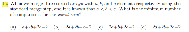 Solved 14. When we merge three sorted arrays with a, b, and | Chegg.com