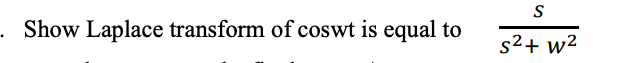 Solved S Show Laplace transform of coswt is equal to s2+ w2 | Chegg.com
