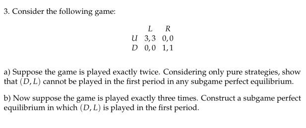 3. Consider the following game: L R U 3,3 0,0 D 0,0 | Chegg.com