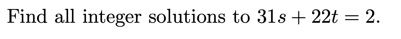 Solved Find all integer solutions to 31s+22t=2. | Chegg.com