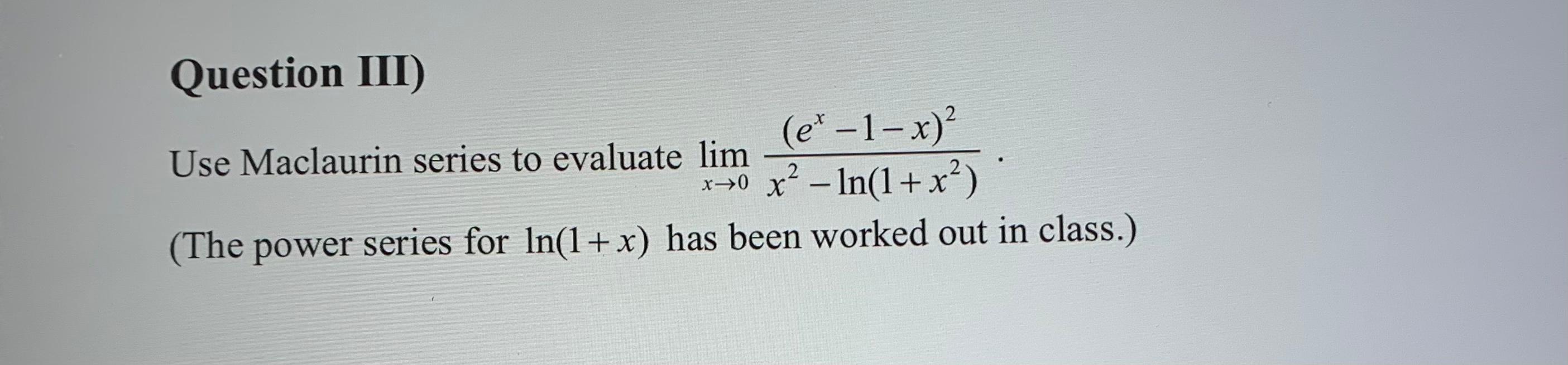Solved Question III) Use Maclaurin series to evaluate | Chegg.com
