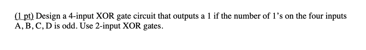 Solved (1 pt) Design a 4-input XOR gate circuit that outputs | Chegg.com