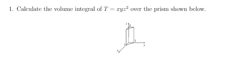 Solved 1. Calculate the volume integral of T = xyz^2 over | Chegg.com
