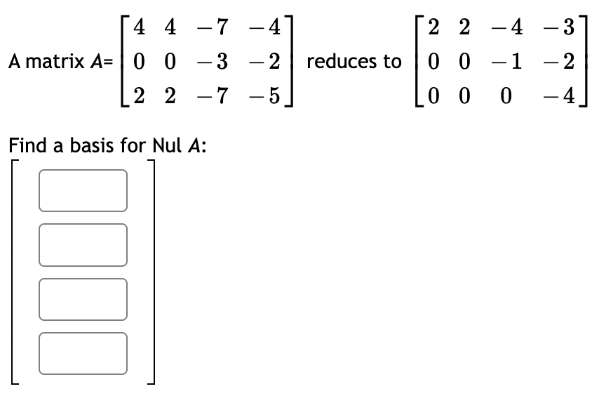 Solved A matrix A=⎣⎡402402−7−3−7−4−2−5⎦⎤ reduces to | Chegg.com