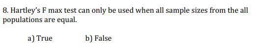 Solved 8. Hartley's F max test can only be used when all | Chegg.com