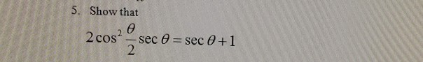 Solved 5. Show that 2 cos? - sec 0 = sec 0+1 | Chegg.com