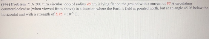 Solved (9%) Problem 7: A 200 turn circular loop of radius 45 | Chegg.com