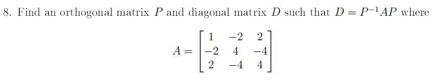 Solved 8. Find an orthogonal matrix P and diagonal matrix D | Chegg.com