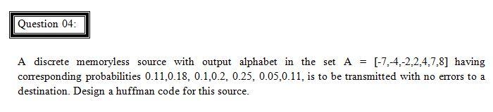 Solved Question 04: A discrete memoryless source with output | Chegg.com