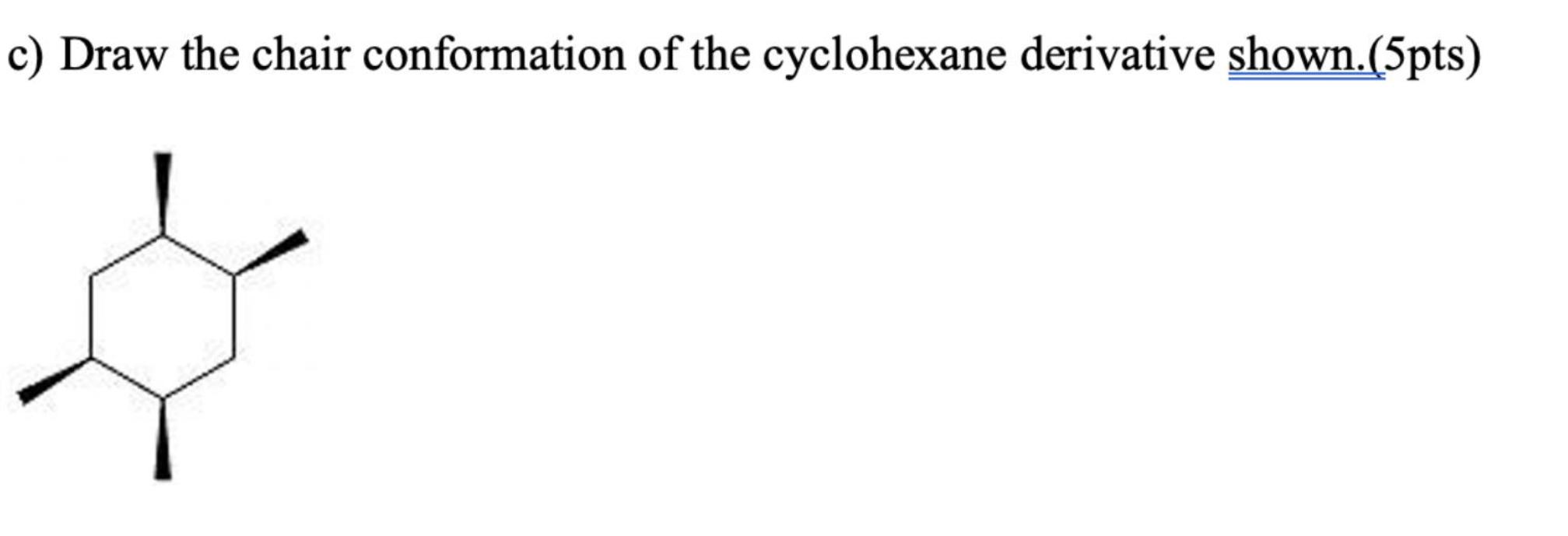 Solved c) Draw the chair conformation of the cyclohexane | Chegg.com