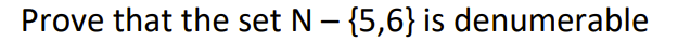 Solved Prove that the set N – {5,6} is denumerable | Chegg.com