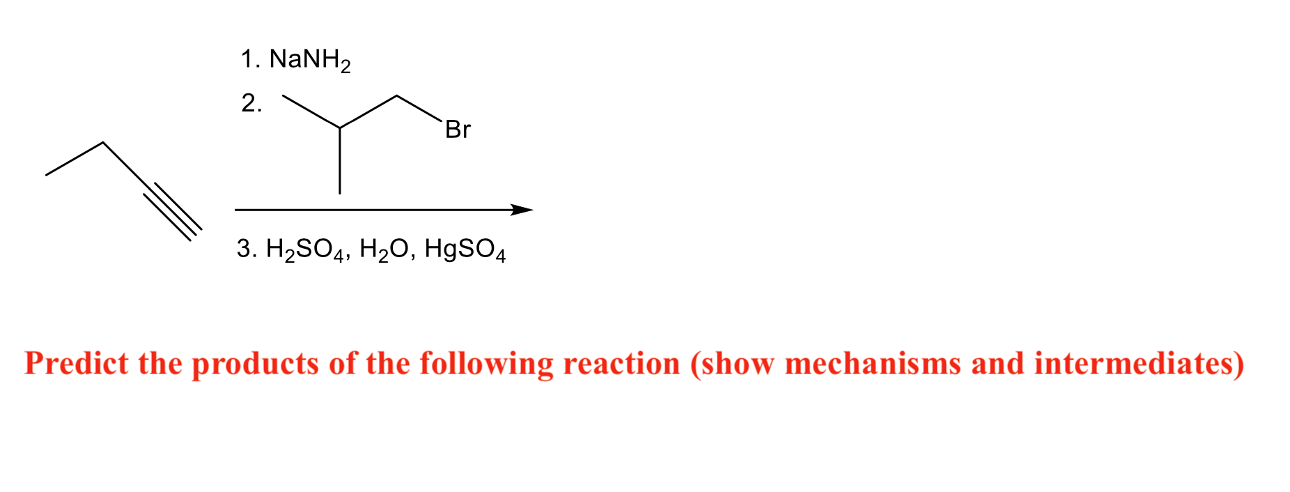 Solved 1. NaNH2 2. Br 3. H2SO4, H2O, HgSO4 Predict the | Chegg.com