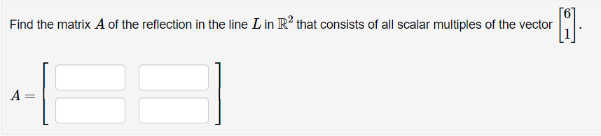 Solved Find the matrix A of the reflection in the line L in | Chegg.com
