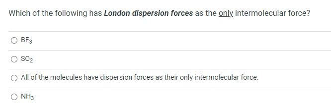 Solved Which of the following has London dispersion forces | Chegg.com