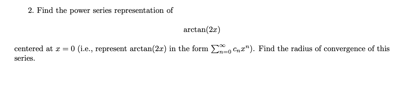 Solved 2. Find the power series representation of arctan(2x) | Chegg.com