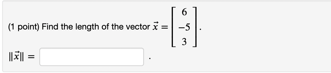 Solved (1 point) Find the length of the vector x=⎣⎡6−53⎦⎤. | Chegg.com