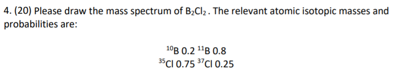 Solved 4. (20) Please draw the mass spectrum of B2Cl2 . The | Chegg.com