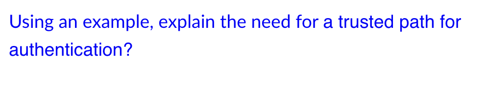 Solved Using an example, explain the need for a trusted path | Chegg.com