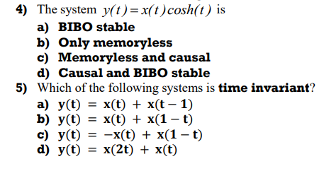 4) The system y(t)=x(t)cosh(t) is a) BIBO stable b) | Chegg.com