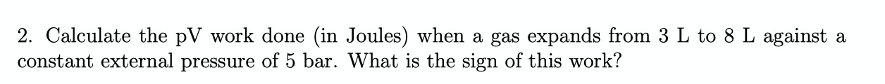 Solved 2. Calculate the pV work done (in Joules) when a gas | Chegg.com