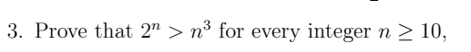 Solved 3. Prove that 2n>n3 for every integer n≥10, | Chegg.com