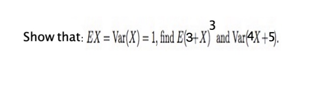 Solved Show that: EX = Var(X) = 1, find E(3+ X) and | Chegg.com