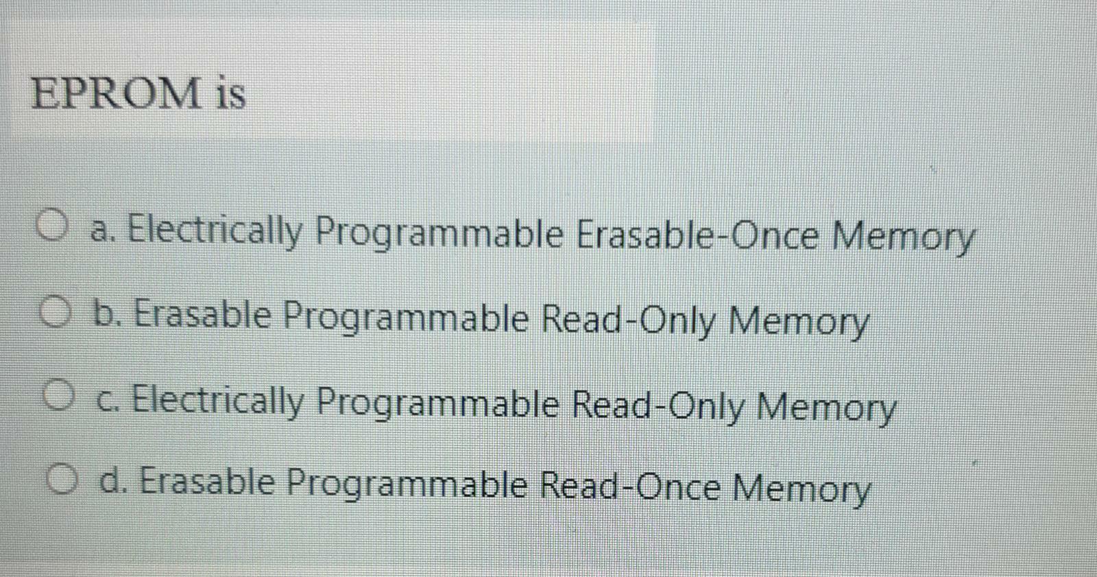 Solved EPROM is O a. Electrically Programmable Erasable-Once | Chegg.com