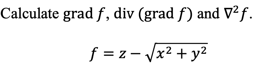 Solved Calculate grad f, div (grad f) and v2f. f = z-Vx2 + | Chegg.com