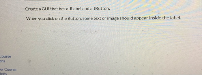 Solved Create a GUI that has a JLabel and a JButton. When | Chegg.com
