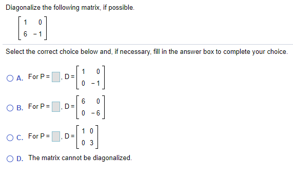 Solved Diagonalize the following matrix, if possible. 1 0 6 | Chegg.com