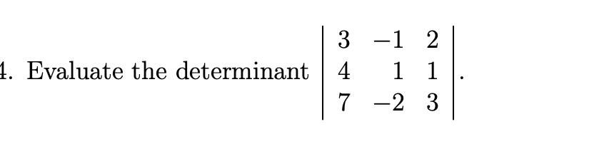 Solved - 3 -1 2 1. Evaluate the determinant 4 1 1 7 -2 3 | Chegg.com
