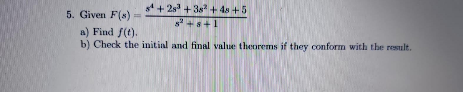Solved - 94 + 2s3 + 3s2 + 4s + 5 5. Given F(s) = ? s2 + s +1 | Chegg.com