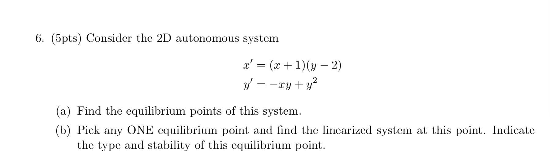 Solved 6. (5pts) Consider the 2D autonomous system x' = (x + | Chegg.com