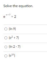 Solved Solve the equation.ex+7=2{ln9}{e2+7}{ln2-7}{e14} | Chegg.com