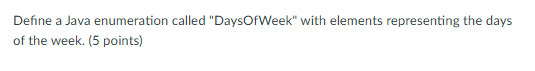 Solved Define a Java enumeration called "DaysOfWeek" with | Chegg.com