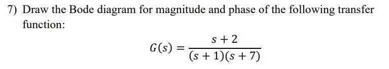 Solved 7) Draw the Bode diagram for magnitude and phase of | Chegg.com