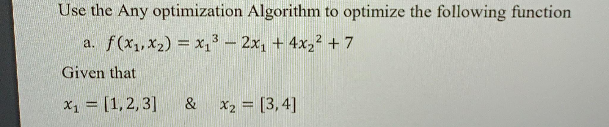 Solved Use the Any optimization Algorithm to optimize the | Chegg.com