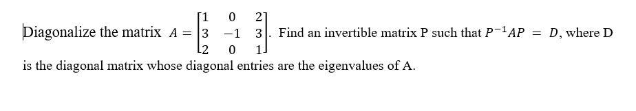 Solved D, where D (1 0 21 Diagonalize the matrix A = 13 -1 | Chegg.com