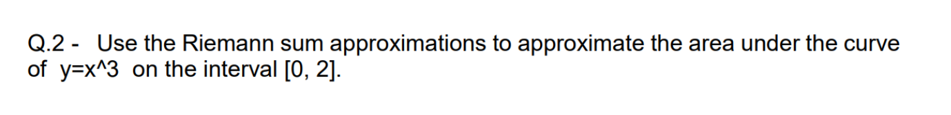 Solved Q.2 - Use the Riemann sum approximations to | Chegg.com
