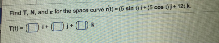 Solved Find T, N, and kappa for the space curve r(t) = (5 | Chegg.com