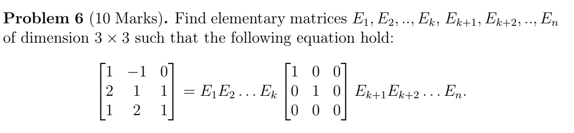 Solved , Problem 6 (10 Marks). Find elementary matrices E1, | Chegg.com