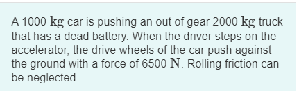 Solved A 1000 kg car is pushing an out of gear 2000 kg truck | Chegg.com