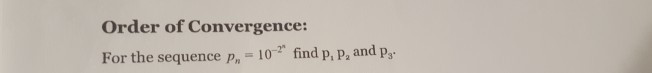 Solved Order of Convergence: For the sequence p, 10find p, | Chegg.com