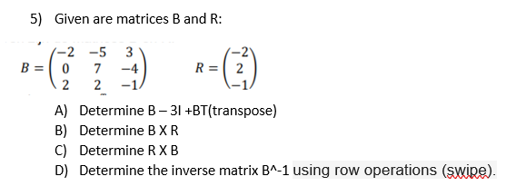 Solved 5) Given are matrices B and R: 1-2-5 3 B = 0 7 -4 2 2 | Chegg.com