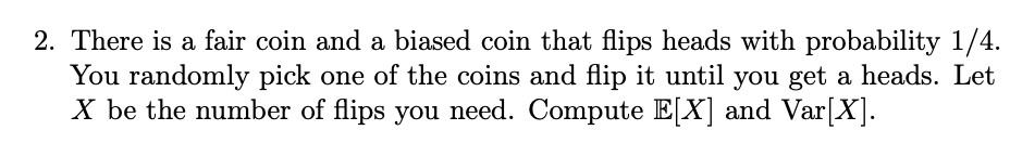 Solved 2. There is a fair coin and a biased coin that flips | Chegg.com
