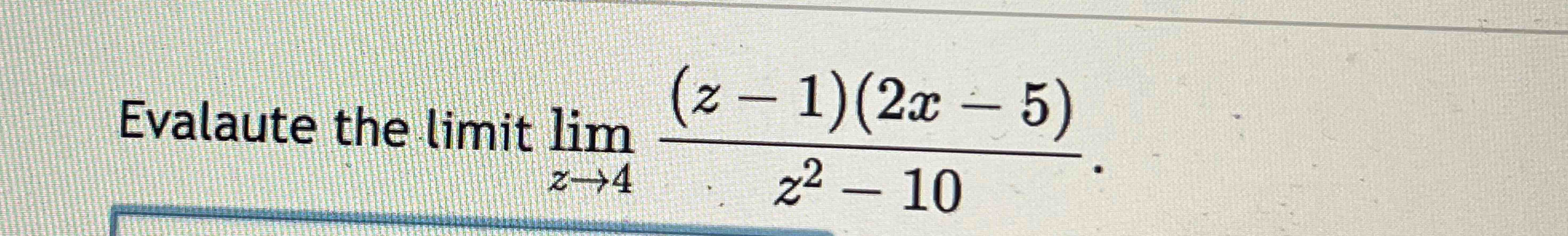 Solved Evalaute the limit limz→4(z-1)(2x-5)z2-10 | Chegg.com