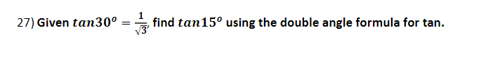 Solved 27) Given tan30º = find tan15° using the double angle | Chegg.com