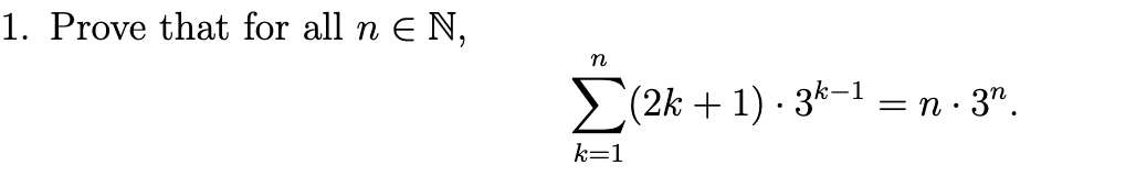 Solved 1. Prove that for all n∈N, ∑k=1n(2k+1)⋅3k−1=n⋅3n. | Chegg.com