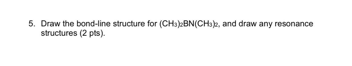 Solved 5. Draw the bond-line structure for (CH3)2BN(CH3)2, | Chegg.com