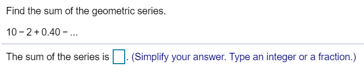 Solved Find the sum of the geometric series. 10-2 +0.40 - | Chegg.com
